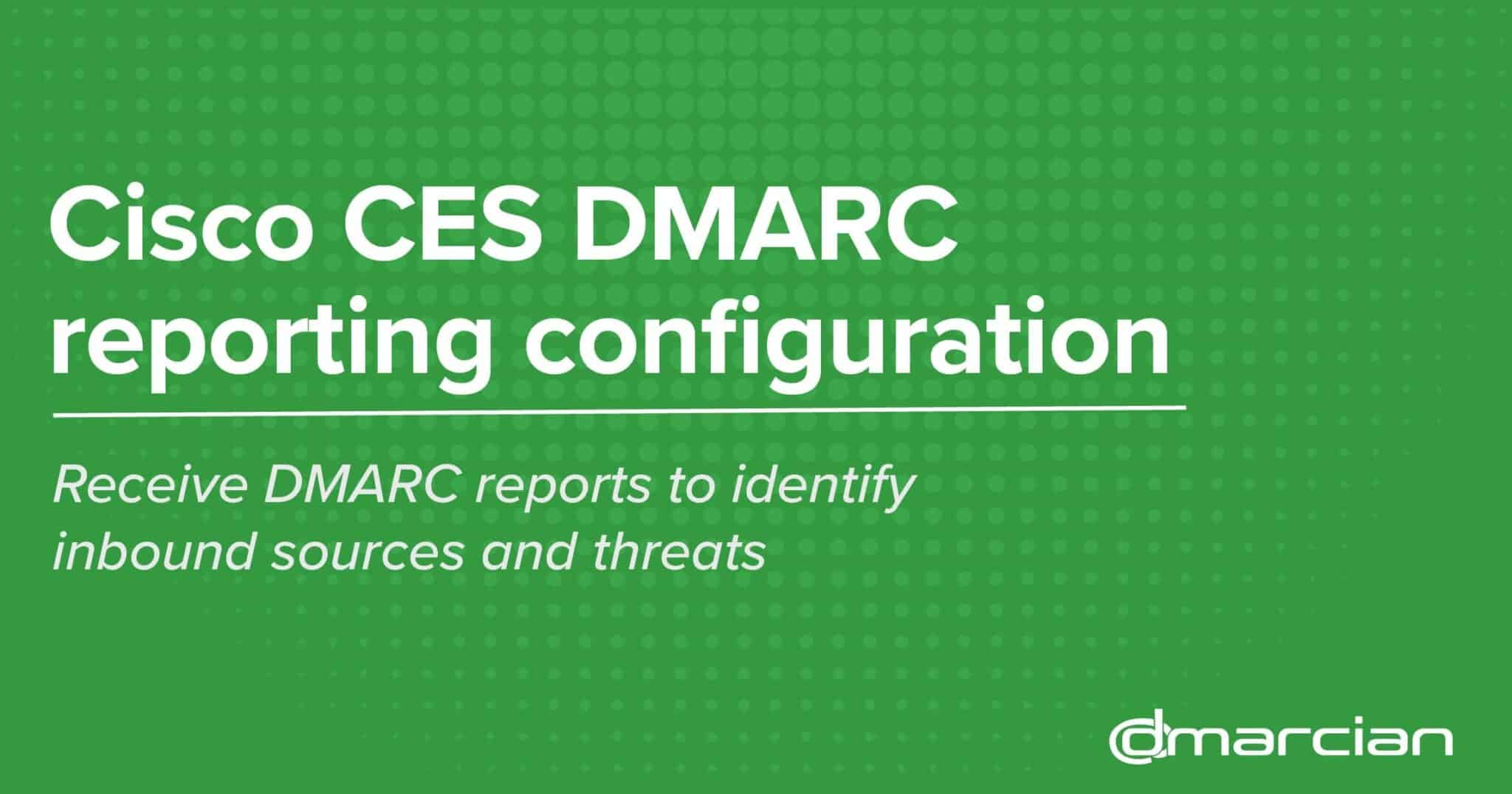 Configuration du rapport DMARC de Cisco CES - dmarcian